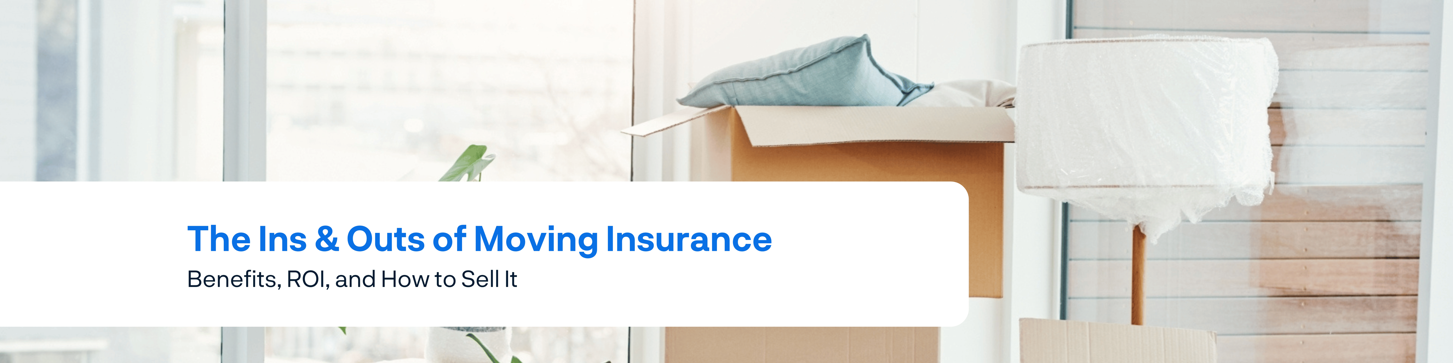 The Ins and Outs of Moving Insurance: Benefits, ROI, & How to Offer It